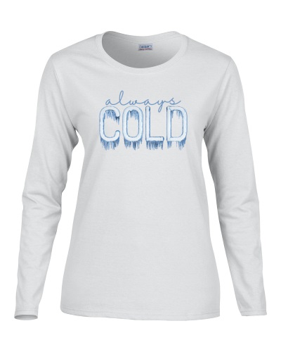 Epic Ladies I'm Always Cold Freezing AC Ice Long Sleeve Graphic T ...